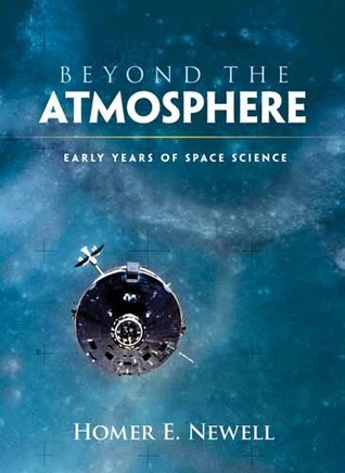 Beyond the Atmosphere: Early Years of Space Science by Homer E. Newell ...