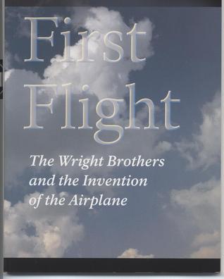First Flight: The Wright Brothers and the Invention of the Airplane by ...