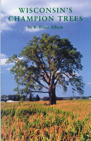 Wisconsin's Champion Trees: A Tree Hunter's Guide by R. Bruce Allison ...