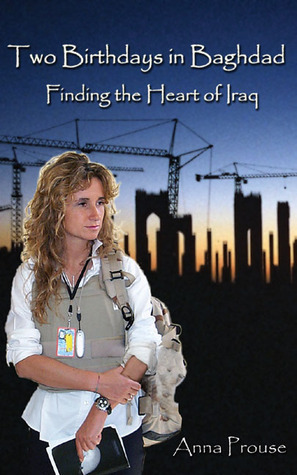 Two Birthdays in Baghdad: Finding the Heart of Iraq by Anna Prouse ...