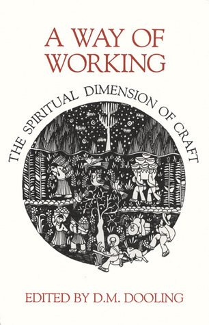 A Way of Working: The Spiritual Dimension of Craft by D.M. Dooling ...