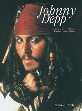 Johnny Depp: A Modern Rebel by Brian J. Robb | Goodreads
