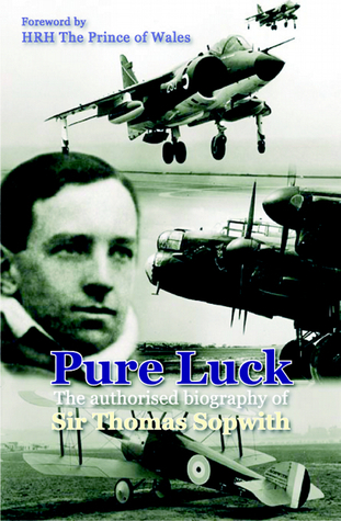 Pure Luck: The Authorised Biography of Sir Thomas Sopwith by Alan E ...