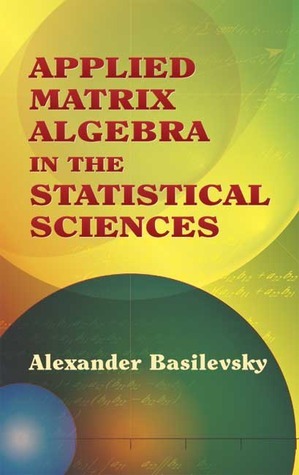 Applied Matrix Algebra in the Statistical Sciences by Alexander ...