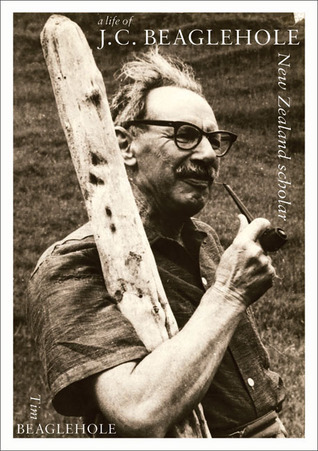 A Life of J. C. Beaglehole: New Zealand Scholar by Tim Beaglehole ...