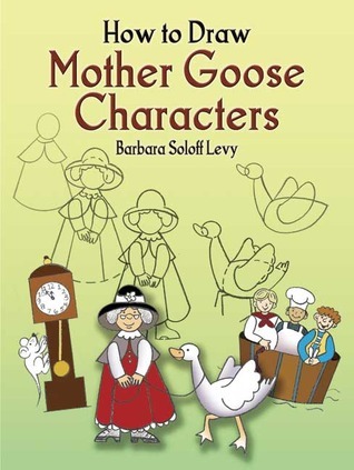 How to Draw Mother Goose Characters by Barbara Soloff-Levy | Goodreads