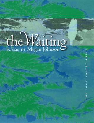The Waiting (Iowa Poetry Prize) by Megan Johnson | Goodreads