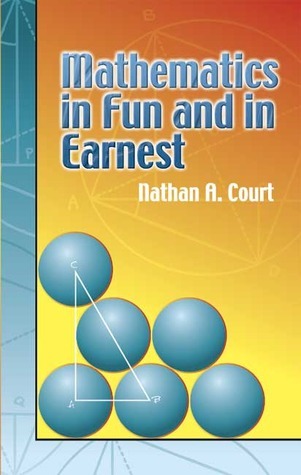 Mathematics in Fun and in Earnest by Nathan Altshiller-Court | Goodreads