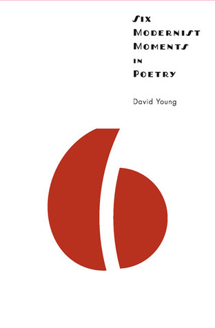 Six Modernist Moments in Poetry by David Young | Goodreads