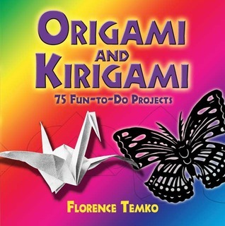 Origami and Kirigami: 75 Fun-to-Do Projects by Florence Temko | Goodreads