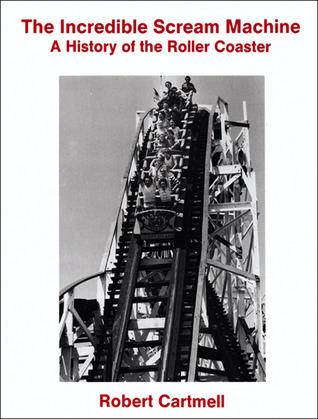 The Incredible Scream Machine: A History of the Roller Coaster by ...