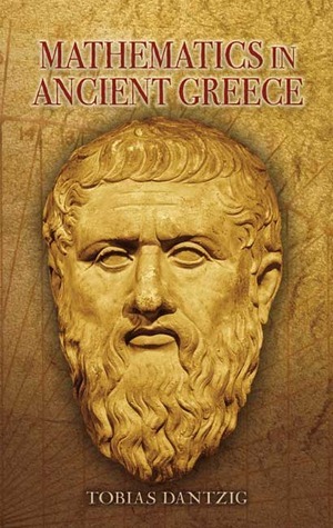 Mathematics in Ancient Greece by Tobias Dantzig | Goodreads