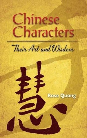 Chinese Characters: Their Art and Wisdom by Rose Quong | Goodreads