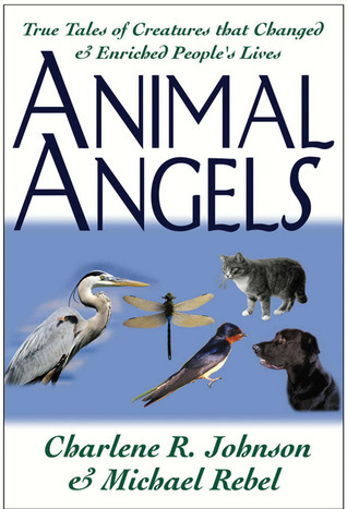 Animal Angels: True Tales of Creatures That Changed and Enriched People ...