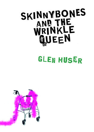 Skinnybones and the Wrinkle Queen by Glen Huser | Goodreads