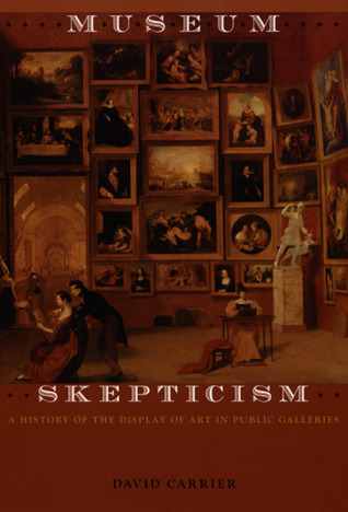 Museum Skepticism: A History of the Display of Art in Public Galleries ...
