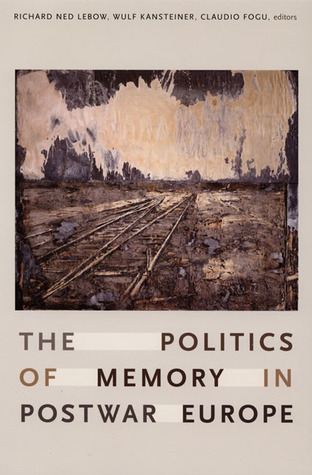 The Politics of Memory in Postwar Europe by Richard Ned Lebow | Goodreads