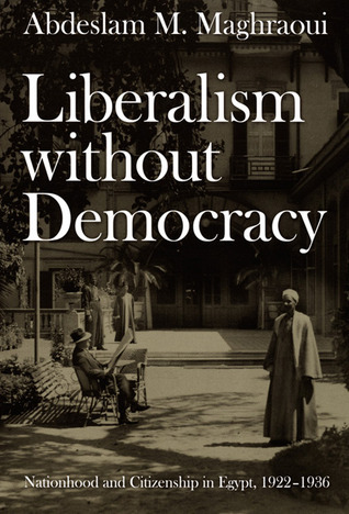 Liberalism without Democracy: Nationhood and Citizenship in Egypt, 1922 ...