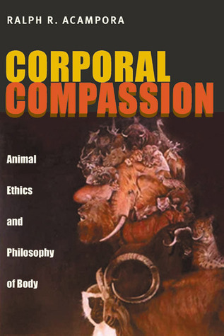 Corporal Compassion: Animal Ethics and Philosophy of Body by Ralph R ...