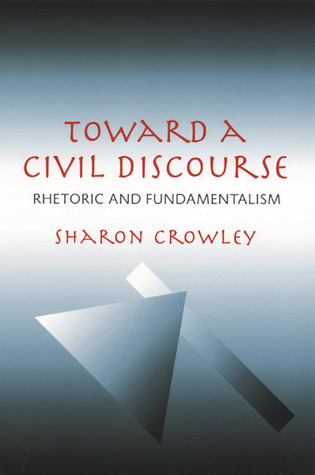 Toward a Civil Discourse: Rhetoric and Fundamentalism by Sharon Crowley ...