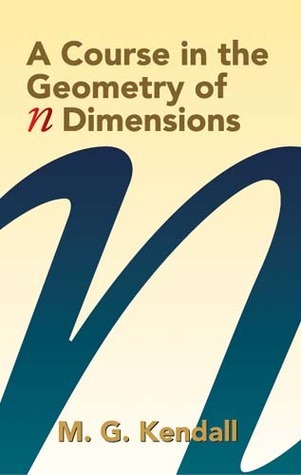 A Course in the Geometry of n Dimensions by Maurice G. Kendall | Goodreads
