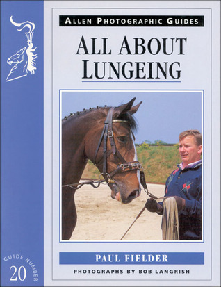 All About Lungeing (Allen Photographic Guides) by Paul Fielder | Goodreads