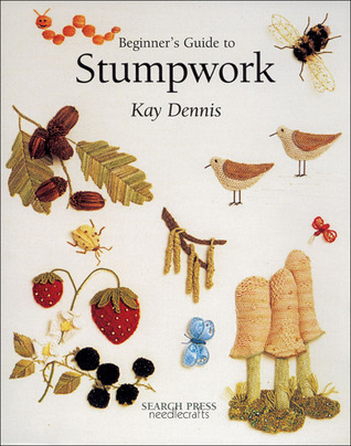 Beginner's Guide to Stumpwork by Kay Dennis | Goodreads