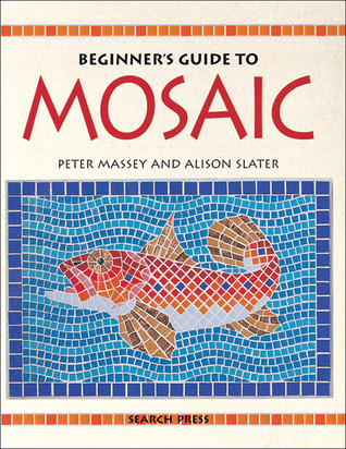 Beginner's Guide to Mosaic by Peter Massey | Goodreads