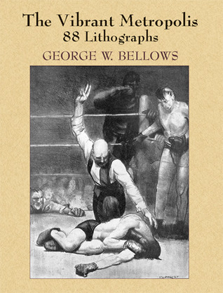 The Vibrant Metropolis: 88 Lithographs by George Bellows | Goodreads