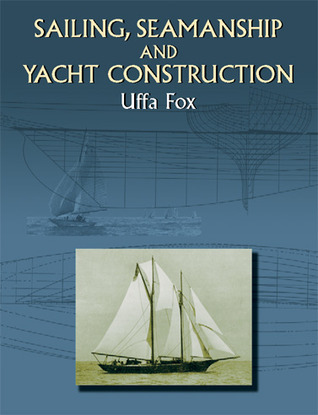 Sailing, Seamanship and Yacht Construction by Uffa Fox | Goodreads