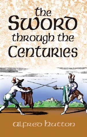 The Sword Through the Centuries by Alfred Hutton | Goodreads