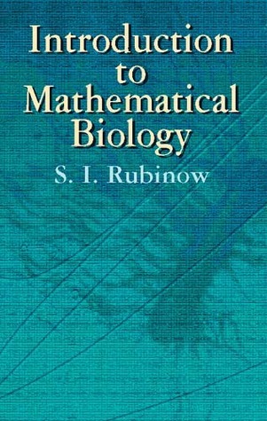 Introduction to Mathematical Biology by S. Isaac Rubinow | Goodreads