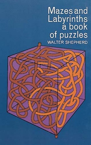 Mazes and Labyrinths: A Book of Puzzles by Walter Shepherd | Goodreads