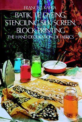 Batik, Tie Dyeing, Stenciling, Silk Screen, Block Printing: The Hand ...