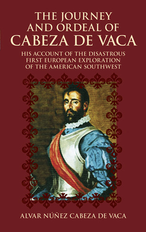 The Journey and Ordeal of Cabeza de Vaca by Álvar Núñez Cabeza de Vaca ...