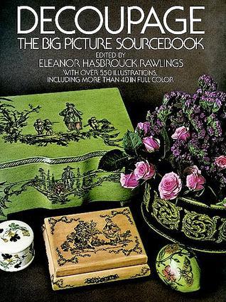 Decoupage: The Big Picture Sourcebook by Eleanor Rawlings | Goodreads