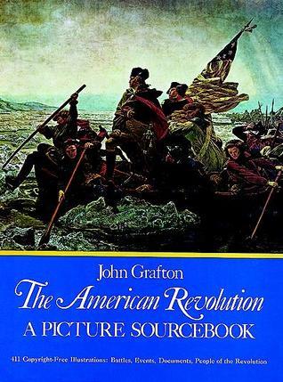 The American Revolution: A Picture Sourcebook by John Grafton | Goodreads
