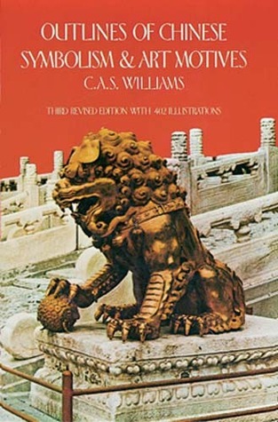 Outlines of Chinese Symbolism and Art Motives by C.A.S. Williams ...