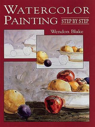 Watercolor Painting Step by Step by Wendon Blake | Goodreads