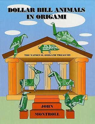 Dollar Bill Animals in Origami by John Montroll | Goodreads
