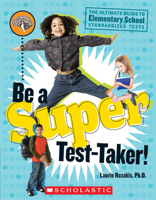 Be A Super Test-Taker! by Laurie E. Rozakis | Goodreads