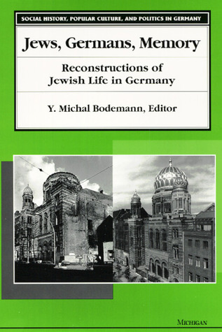 Jews, Germans, Memory: Reconstructions of Jewish Life in Germany by Y ...
