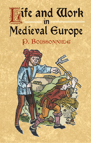 Life and Work in Medieval Europe by Prosper Boissonnade | Goodreads