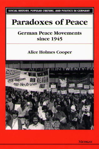 Paradoxes of Peace: German Peace Movements Since 1945 by Alice Holmes ...