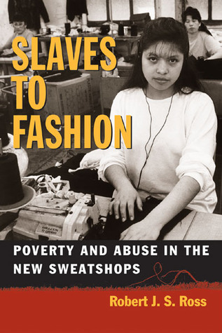 Slaves to Fashion: Poverty and Abuse in the New Sweatshops by Robert J ...