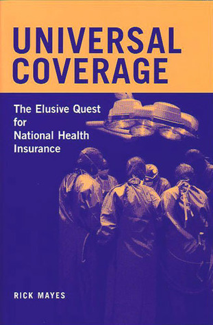 Universal Coverage: The Elusive Quest for National Health Insurance by Rick Mayes | Goodreads