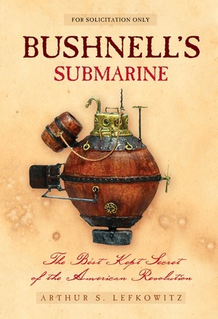 Bushnell's Submarine: The Best Kept Secret of the American Revolution ...