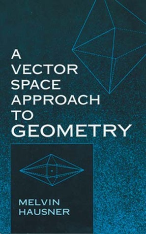 A Vector Space Approach to Geometry by Melvin Hausner | Goodreads