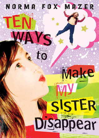 Ten Ways to Make My Sister Disappear by Norma Fox Mazer | Goodreads