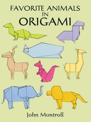 Favorite Animals in Origami by John Montroll | Goodreads